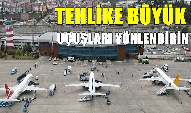Trabzon Havalimanı için tehlike uyarısı! - GÜNDEM - Ordu Gazete Trabzon Havalimanı için tehlike uyarısı! - GÜNDEM - Ordu Gazete
